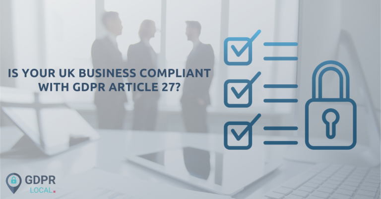 Is Your UK Business Compliant With GDPR Article 27? - GDPR Local