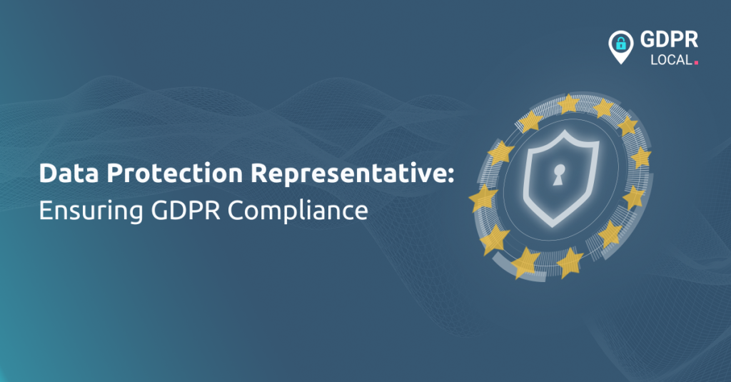 Data Protection Representative: Ensuring GDPR Compliance - GDPR Local