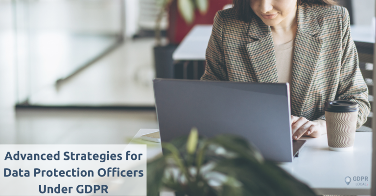 Advanced Strategies for Data Protection Officers Under GDPR - GDPR Local