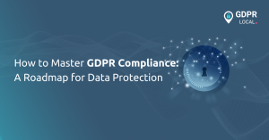 How to Master GDPR Compliance: A Roadmap for Data Protection - GDPR Local