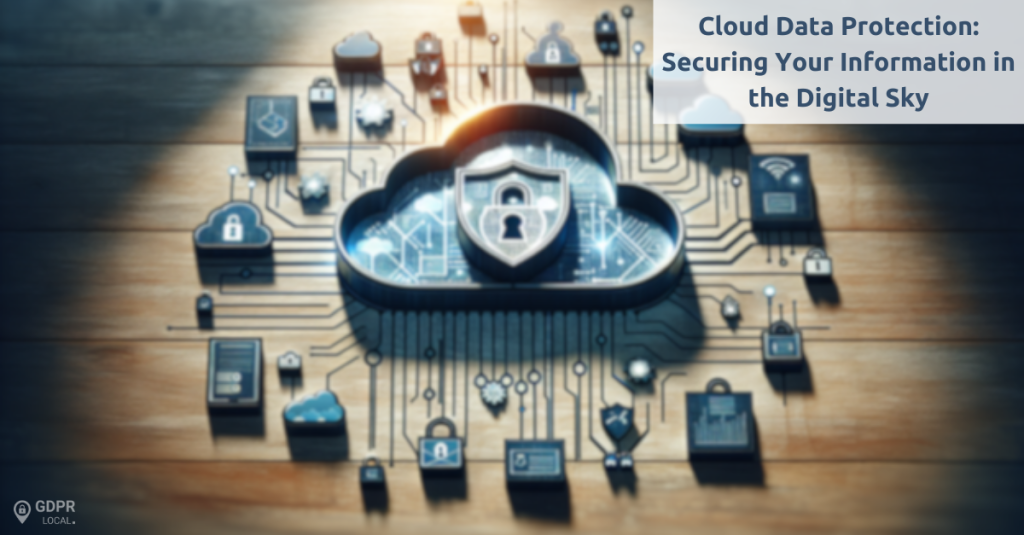 Cloud Data Protection: Securing Your Information in the Digital Sky - GDPR Local