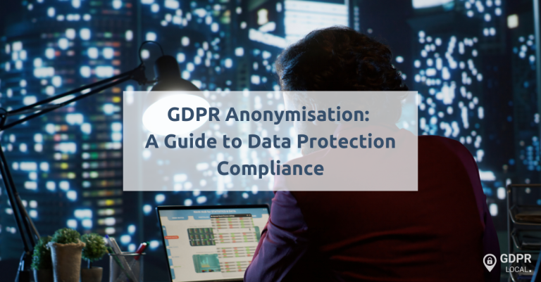 GDPR Anonymisation: A Guide to Data Protection Compliance - GDPR Local