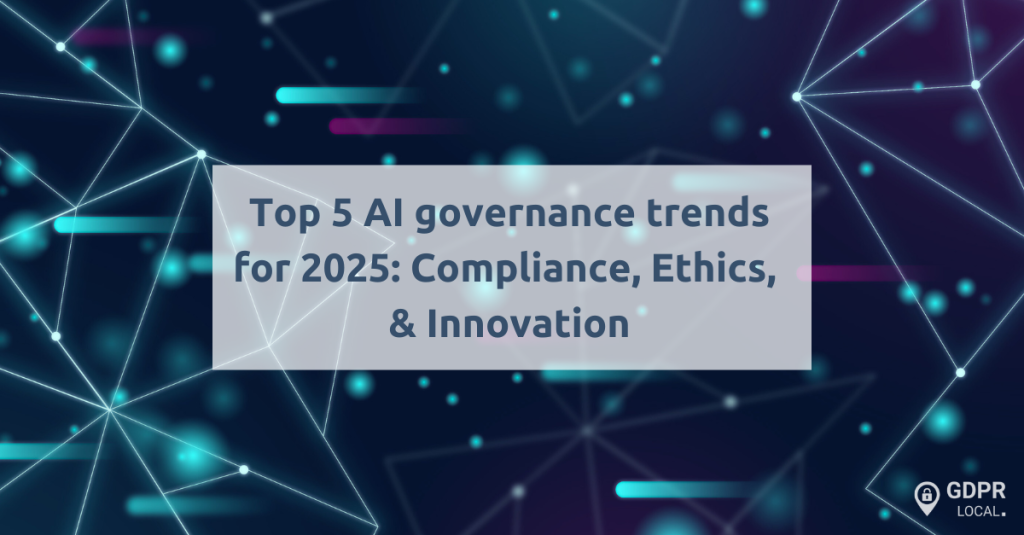 Top 5 AI governance trends for 2025: Compliance, Ethics, and Innovation ...