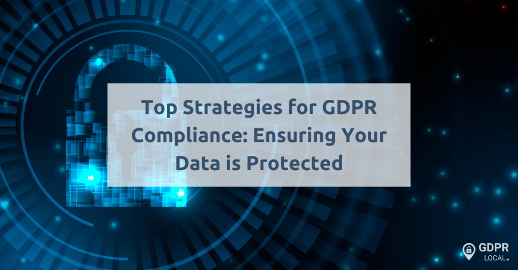 Top Strategies for GDPR Compliance: Ensuring Your Data is Protected - GDPR Local