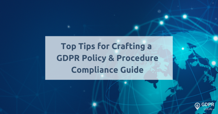 Top Tips for Crafting a GDPR Policy and Procedure Compliance Guide - GDPR Local