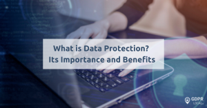 What is Data Protection? Its Importance and Benefits - GDPR Local