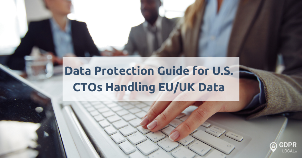 Data Protection Guide for U.S. CTOs Handling EU/UK Data - GDPR Local