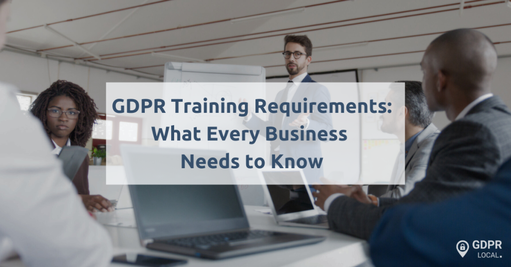 GDPR Training Requirements: What Every Business Needs to Know - GDPR Local