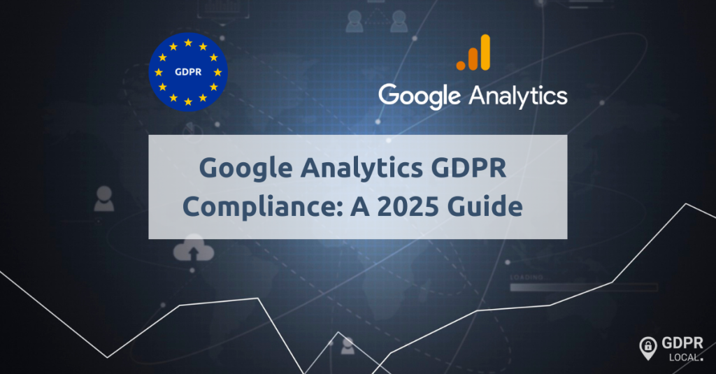 Google Analytics GDPR Compliance: A 2025 Guide - GDPR Local
