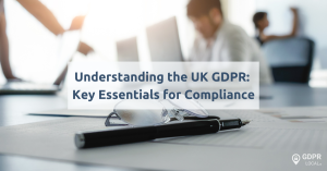 Understanding the UK GDPR: Key Essentials for Compliance - GDPR Local