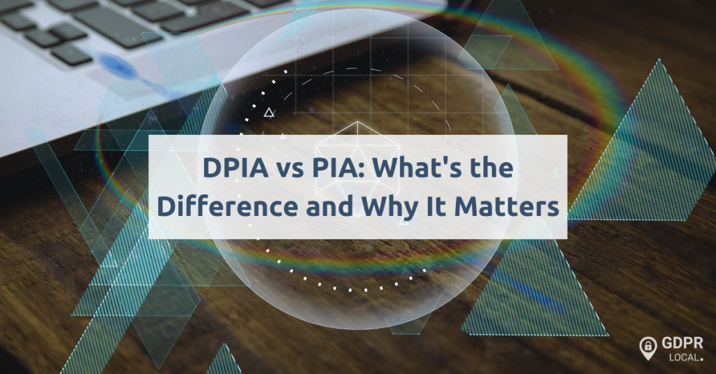 DPIA vs PIA: What's the Difference and Why It Matters - GDPR Local