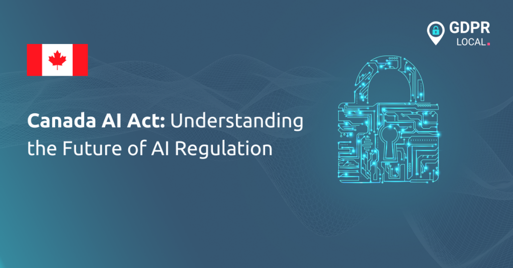 Canada AI Act: Understanding the Future of AI Regulation - GDPR Local