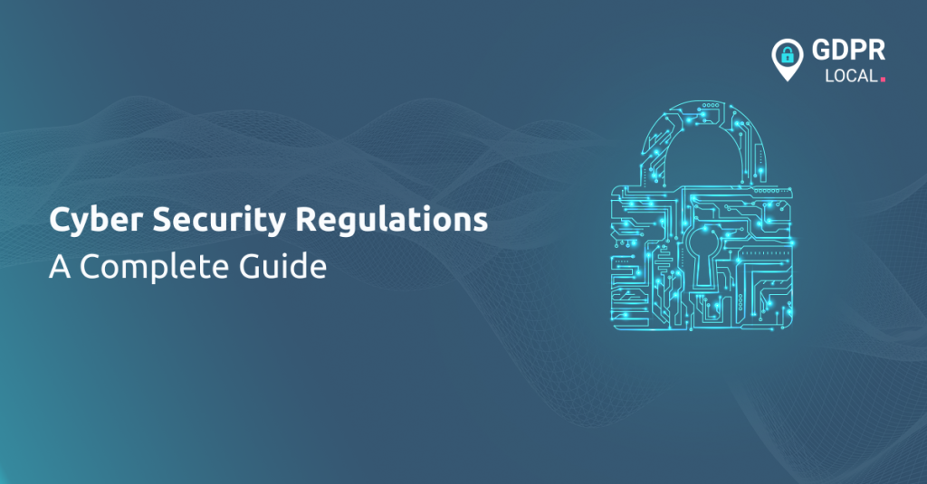 Cyber Security Regulations: A Complete Guide - GDPR Local