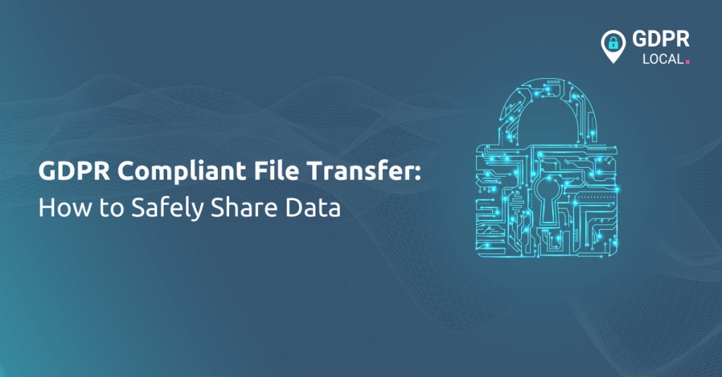 GDPR Compliant File Transfer: How to Safely Share Data - GDPR Local