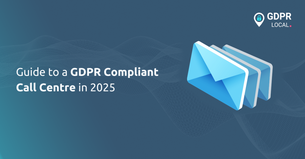 Guide to a GDPR Compliant Call Centre in 2025 - GDPR Local