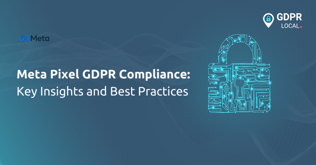 Meta Pixel GDPR Compliance: Key Insights and Best Practices - GDPR Local