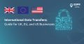 International Data Transfers: Guide for UK, EU, and US Businesses ...