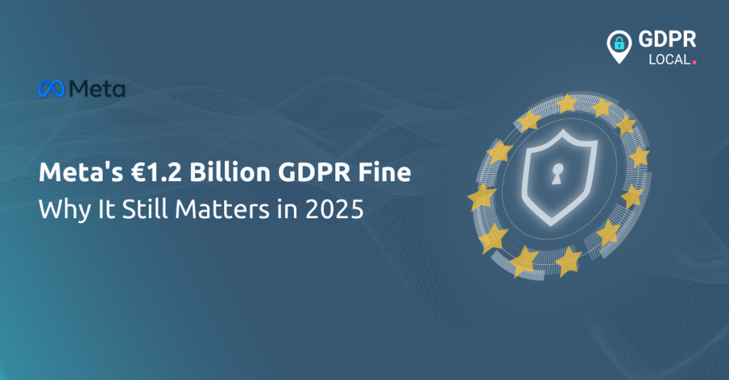 Meta's €1.2 Billion GDPR Fine: Why It Still Matters in 2025 - GDPR Local