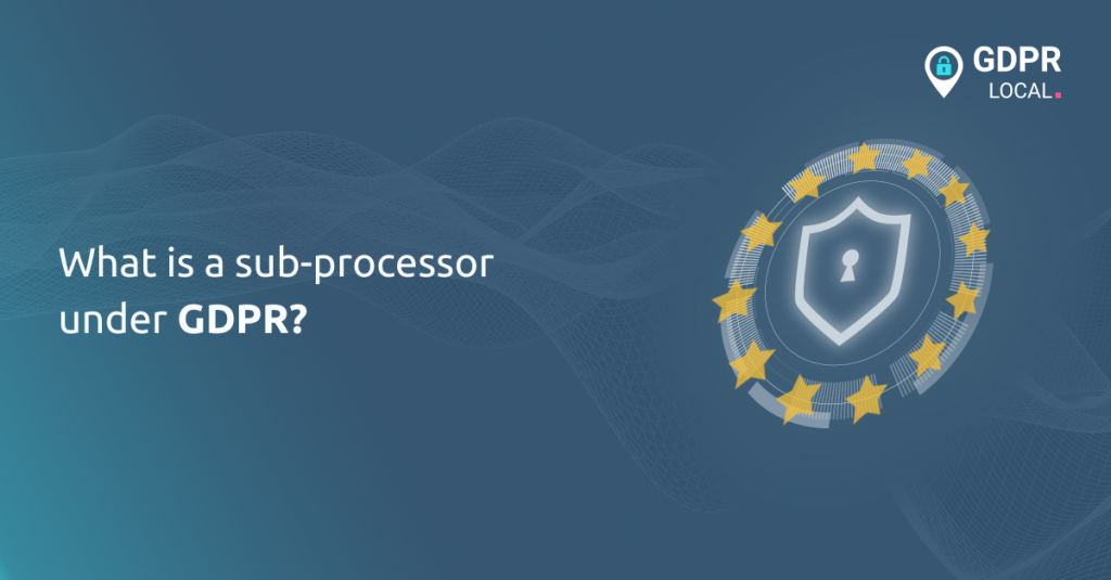 What is a sub-processor under GDPR? - GDPR Local