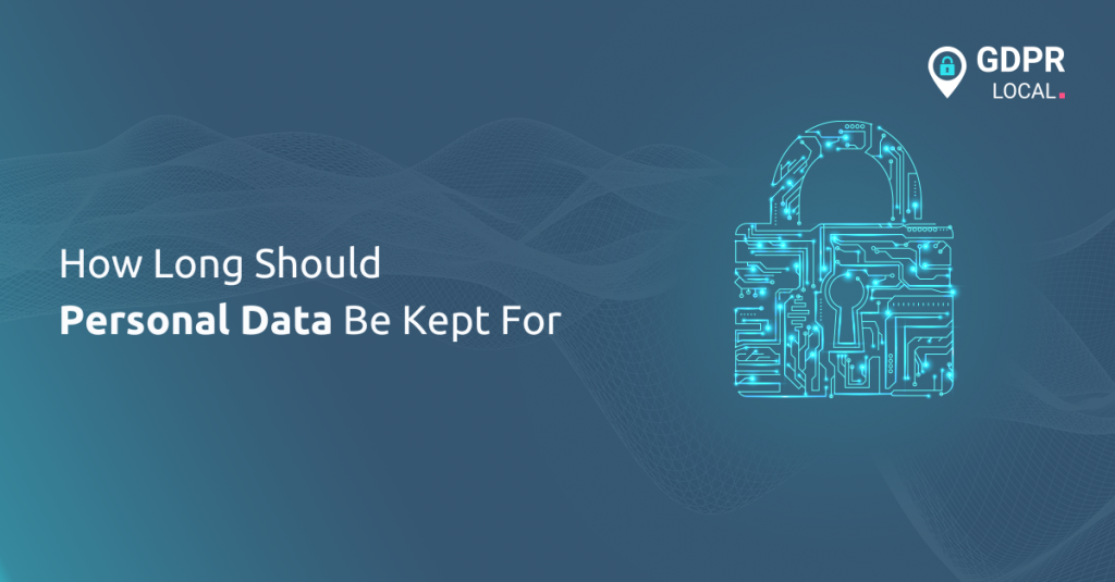How Long Should Personal Data Be Kept For - GDPR Local