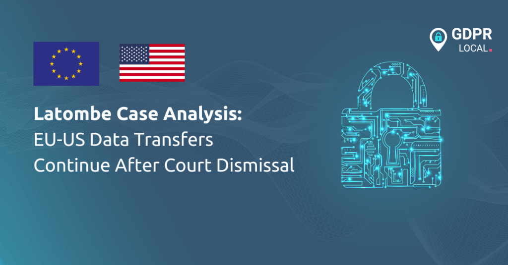 Latombe Case Analysis: EU-US Data Transfers Continue After Court ...