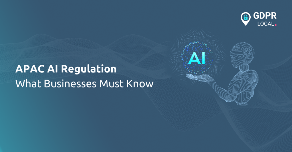 APAC AI Regulation: What Businesses Must Know - GDPR Local