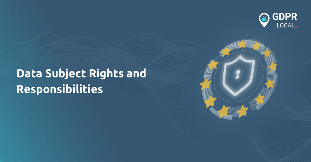 Data Subject Rights and Responsibilities - GDPR Local