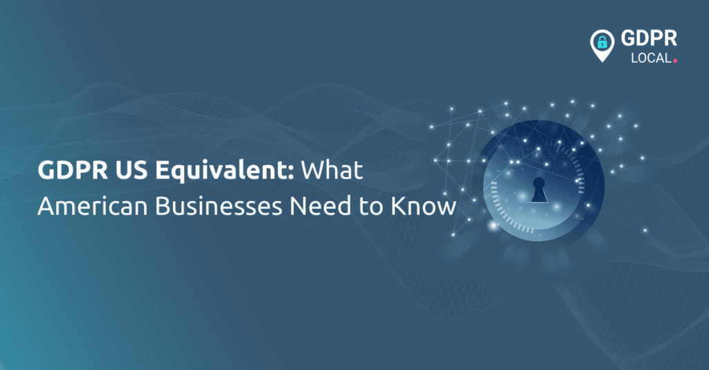GDPR US Equivalent: What American Businesses Need to Know - GDPR Local